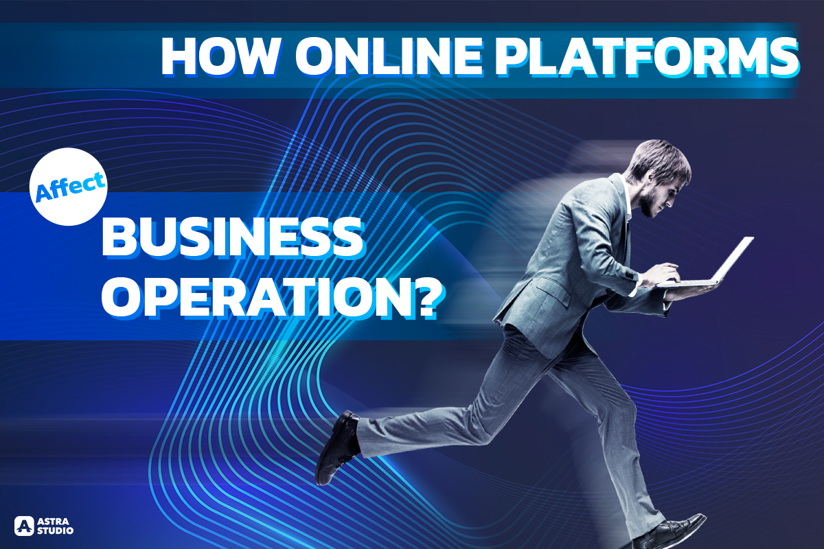 How Online Platforms Affect Business Operation? - Astra Studio
